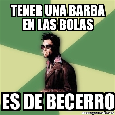 Meme Tyler Durden - tener una barba en las bolas es de becerro - 13995727