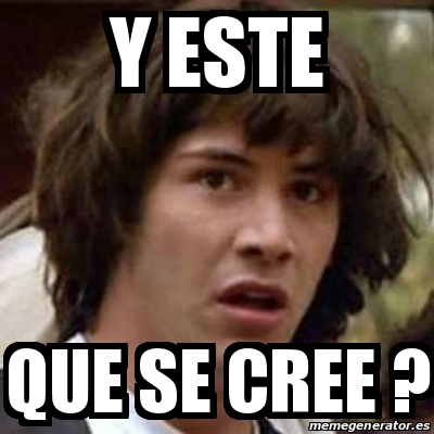 Meme Keanu Reeves - Y ESTE QUE SE CREE ? - 14009253