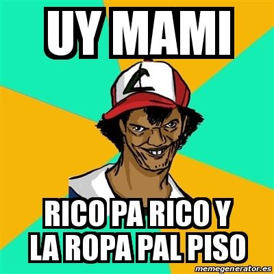 Meme Ash Pedreiro - uy mami rico pa rico y la ropa pal piso - 14106287