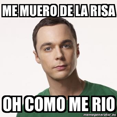 Meme Sheldon Cooper - me muero de la risa oh como me rio - 14108781