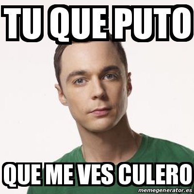 Meme Sheldon Cooper - tu que puto que me ves culero - 14113632