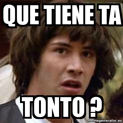 Meme Keanu Reeves - que tiene ta Tonto ? - 14114740