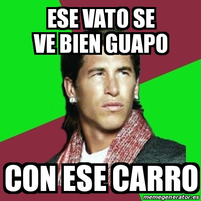 Meme Sergio Ramos - ese vato se ve bien guapo con ese carro - 14129776