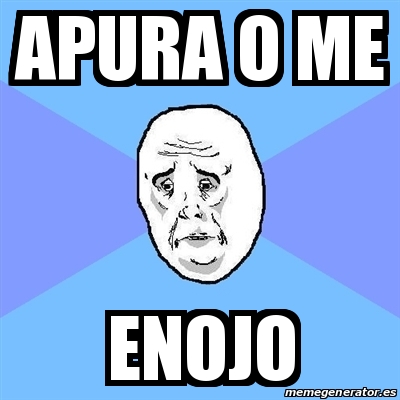 Meme Okay Guy - apura o me enojo - 14131847