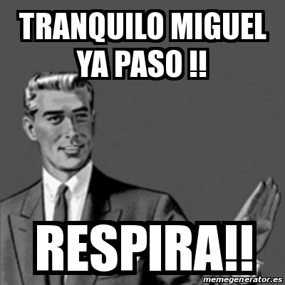 Meme Correction Guy - TRANQUILO MIGUEL YA PASO !! RESPIRA!! - 14147804