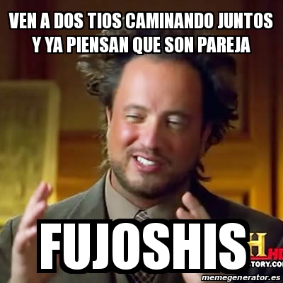 Meme Ancient Aliens - Ven a dos tios caminando juntos y ya piensan que ...