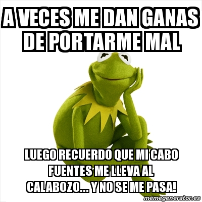Meme Kermit the frog - a veces me dan ganas de portarme mal luego ...