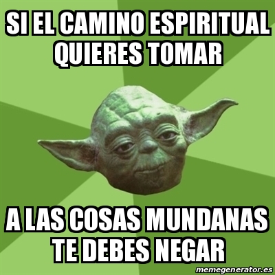 Meme Yoda - Si el camino espiritual quieres tomar A las cosas mundanas ...
