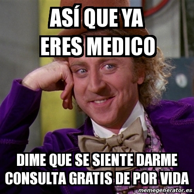 Meme Willy Wonka Asi Que Eres Medico Cirujano Dime Que Se Siente