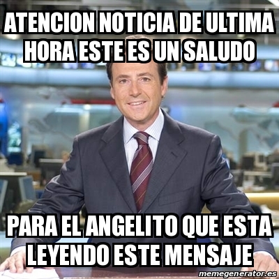 Meme Matias Prats - aTENCION noticia de ultima hora este es un saludo ...