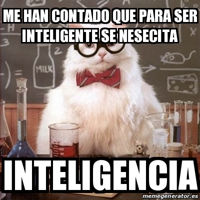 Meme Chemistry Cat - me han contado que para ser inteligente se ...
