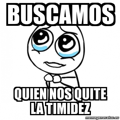 Meme Por favor - buscamos quien nos quite la timidez - 14199201