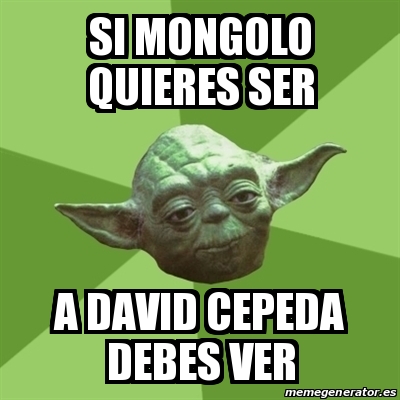 Meme Yoda - SI MONGOLO QUIERES SER A DAVID CEPEDA DEBES VER - 14021266