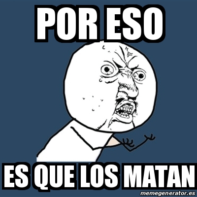 Meme Y U No - Por eso ES que los matan - 14209110