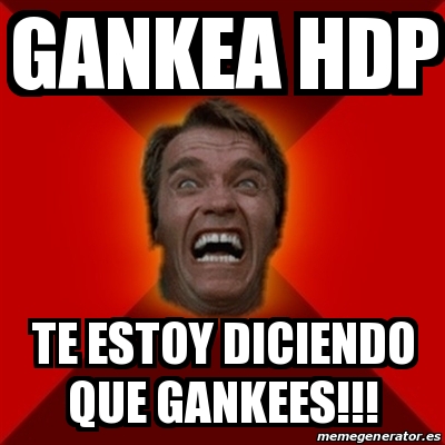 Meme Arnold - gankea hdp te estoy diciendo que gankees!!! - 14209934