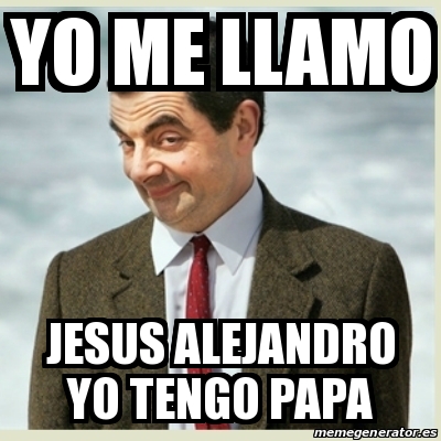 Meme Mr Bean - yo me llamo jesus alejandro yo tengo papa - 14221607