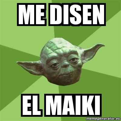 Meme Yoda - me disen el maiki - 14222418