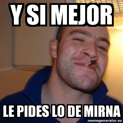 Meme Greg - Y Si Mejor le pides lo de mirna - 14241318