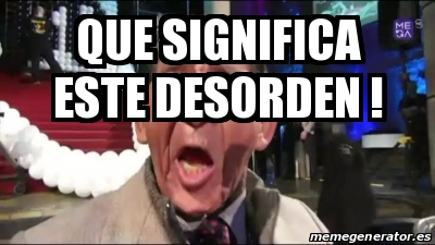 Meme Personalizado - Que significa este desorden ! - 14245190