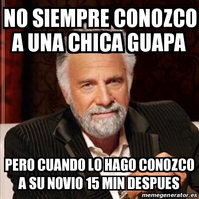 Meme Most interesting man - no siempre conozco a una chica guapa pero ...