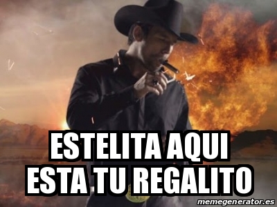 Meme Personalizado - EsTelita aqui esta tu regalito - 14266255