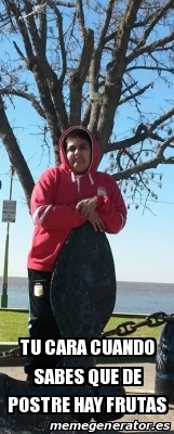 Meme Personalizado - tu cara cuando sabes que de postre hay frutas ...