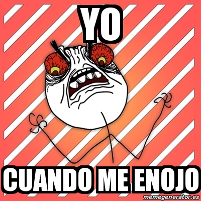 Meme I Hate - yo cuando me enojo - 14274747