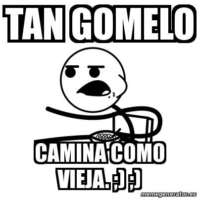 Meme Cereal Guy - TAN GOMELO cAMINA COMO VIEJA. ;) ;) - 14283807
