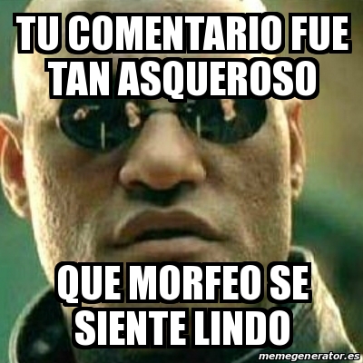 Meme What If I Told You - tu comentario fue tan asqueroso que morfeo se ...