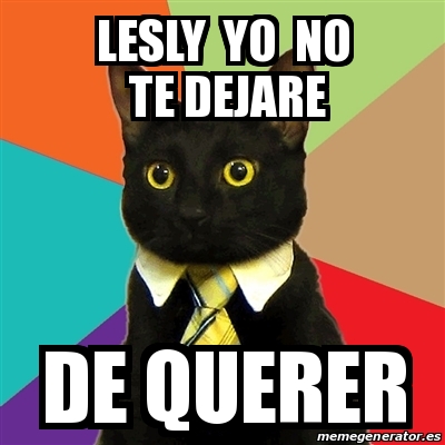 Meme Business Cat - lesly yo no te dejare de querer - 14284832
