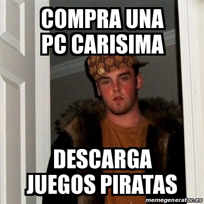 Meme Scumbag Steve - Compra una pc carisima descarga juegos piratas ...
