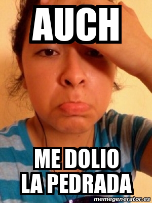 Meme Personalizado - AUCH ME DOLIO LA PEDRADA - 14292093
