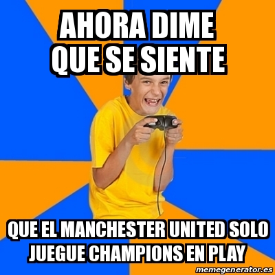 Meme Annoying Gamer Kid - ahora dime que se siente que el manchester ...