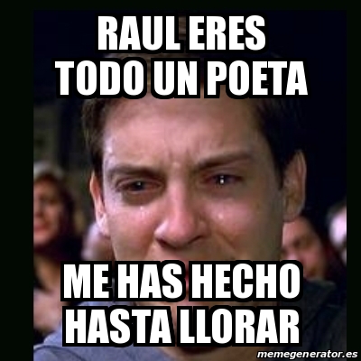 Meme crying peter parker - raul eres todo un poeta me has hecho hasta ...