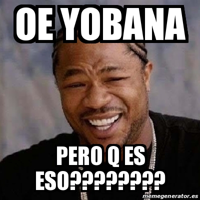 Meme Yo Dawg - oe yobana pero q es eso???????? - 14030323