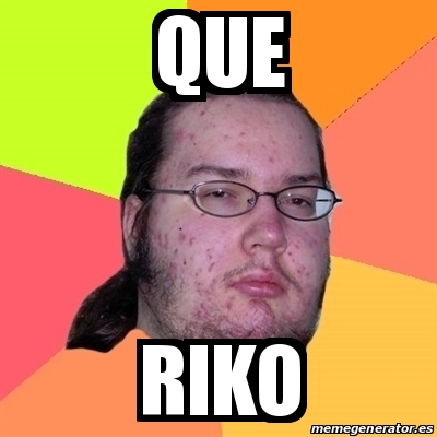 Meme Friki - Que riko - 14030836