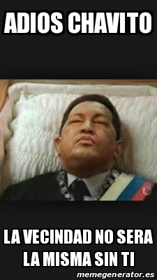 Meme Personalizado - Adios chaVito La veCindad no sera la misma sin ti ...