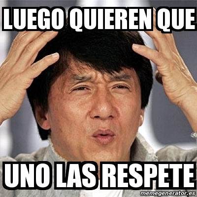 Meme Jackie Chan - luego quieren que uno las respete - 14037835