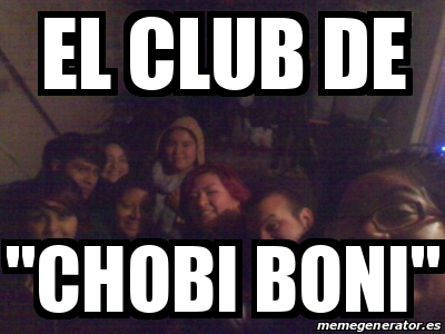 Meme Personalizado - el club de "chobi boni" - 14300257