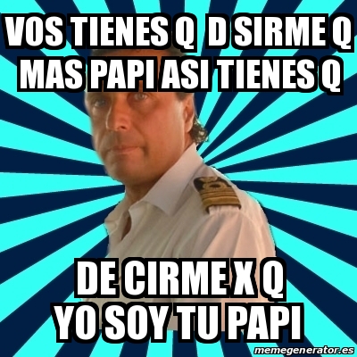 Meme Francesco Schettino - vos tienes q d sirme q maS PAPI ASI TIENES Q ...