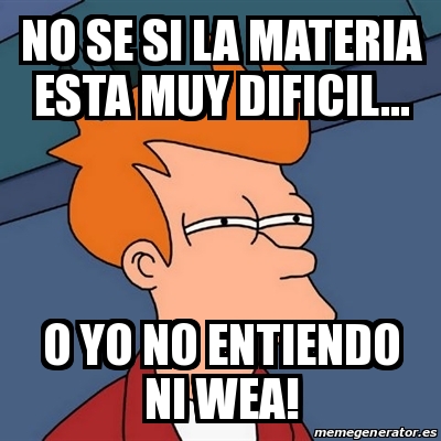 Meme Futurama Fry - no se si la materia esta muy dificil... o yo no entiendo ni wea! - 14308988