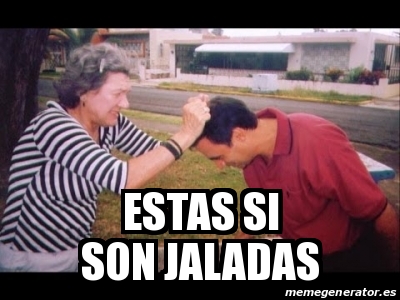 Meme Personalizado - ESTAS SI SON JALADAS - 14310944