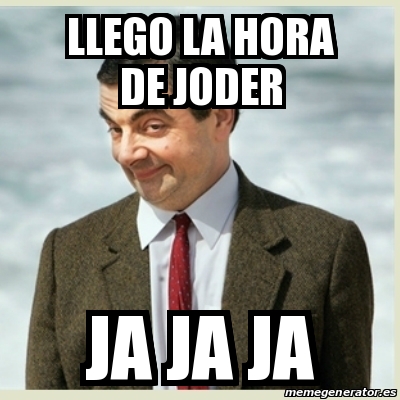Meme Mr Bean - llego la hora de joder ja ja ja - 14314746