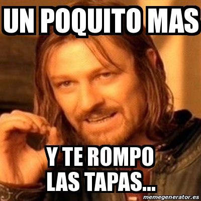 Meme Boromir - un poquito mas y te rompo las tapas... - 14349322