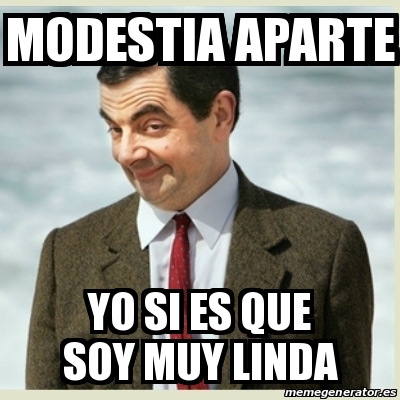 Meme Mr Bean - modestia aparte yo si es que soy muy linda - 14358438