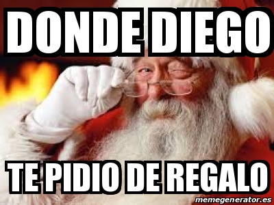 Meme Personalizado - Donde diego te pidio de regalo - 14378212