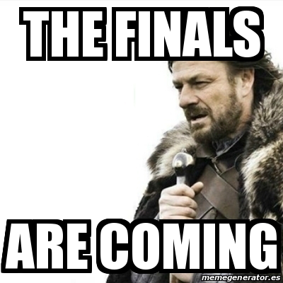 Meme Prepare Yourself - the finals are coming - 14044575