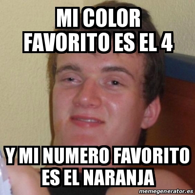 Meme Stoner Stanley - MI COLOR FAVORITO ES EL 4 Y MI NUMERO FAVORITO ES ...
