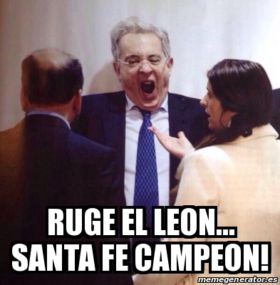 Meme Personalizado - Ruge el leon... Santa fe campeon! - 14407286