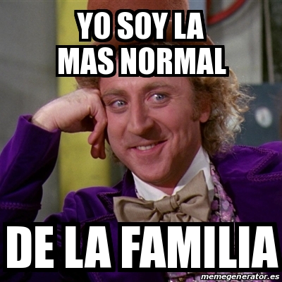 Meme Willy Wonka - yo soy la mas normal de la familia - 14410748